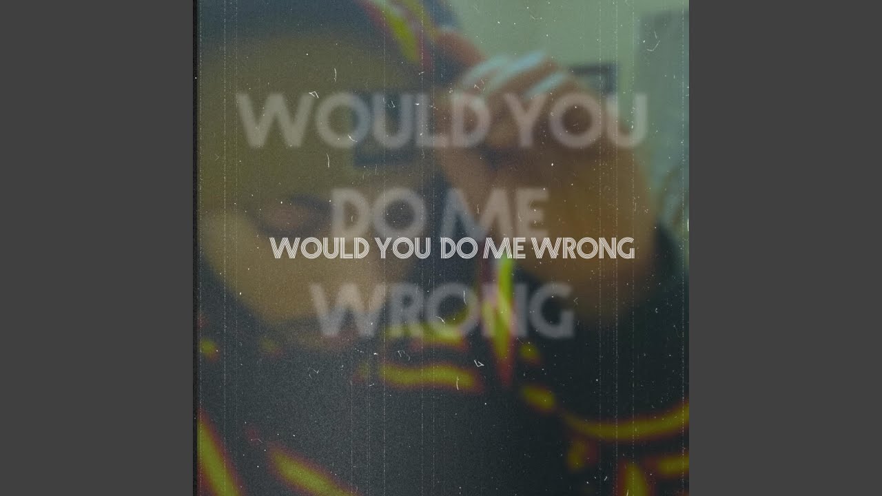 Would You Do Me Wrong - YouTube