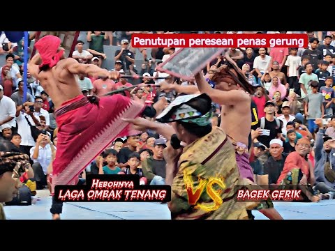 BAGEK GERIK Vs OMBAK TENANG || Penutupan peresean penas 