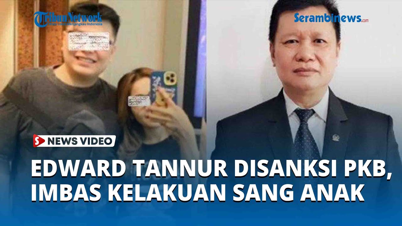 Edward Tannur Disanksi PKB, Imbas Kelakuan sang Anak, kini ...