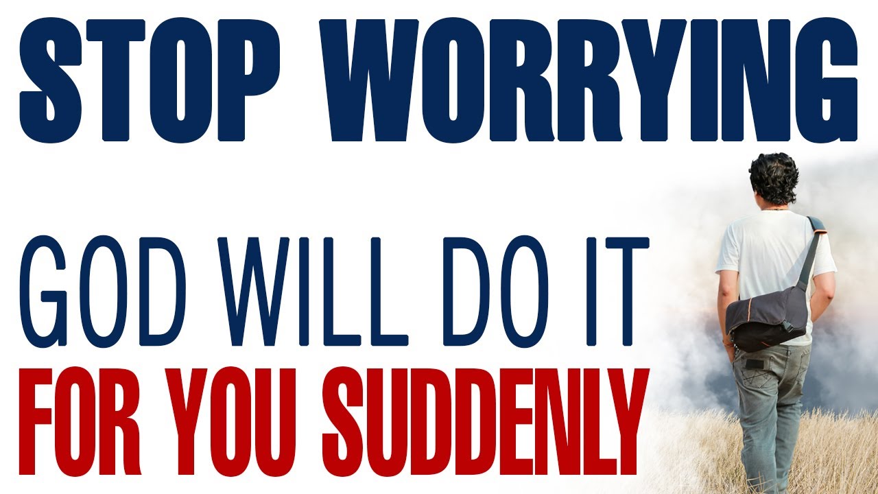 STOP WORRYING - GOD WILL DO IT FOR YOU SUDDENLY — CHRISTIAN MOTIVATION ...