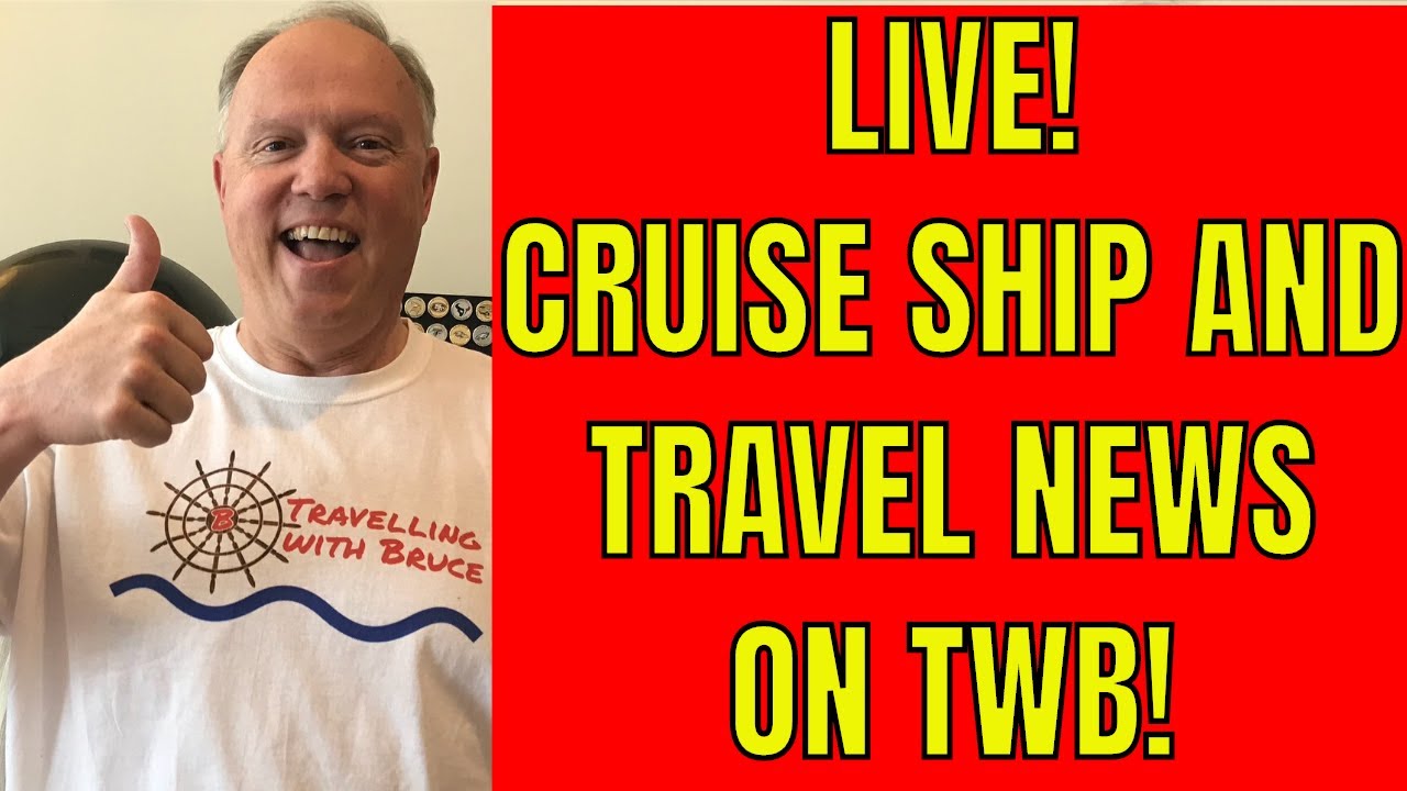 LIVE CRUISE SHIP AND TRAVEL NEWS ON TRAVELLING WITH BRUCE AT 8PM ET ...