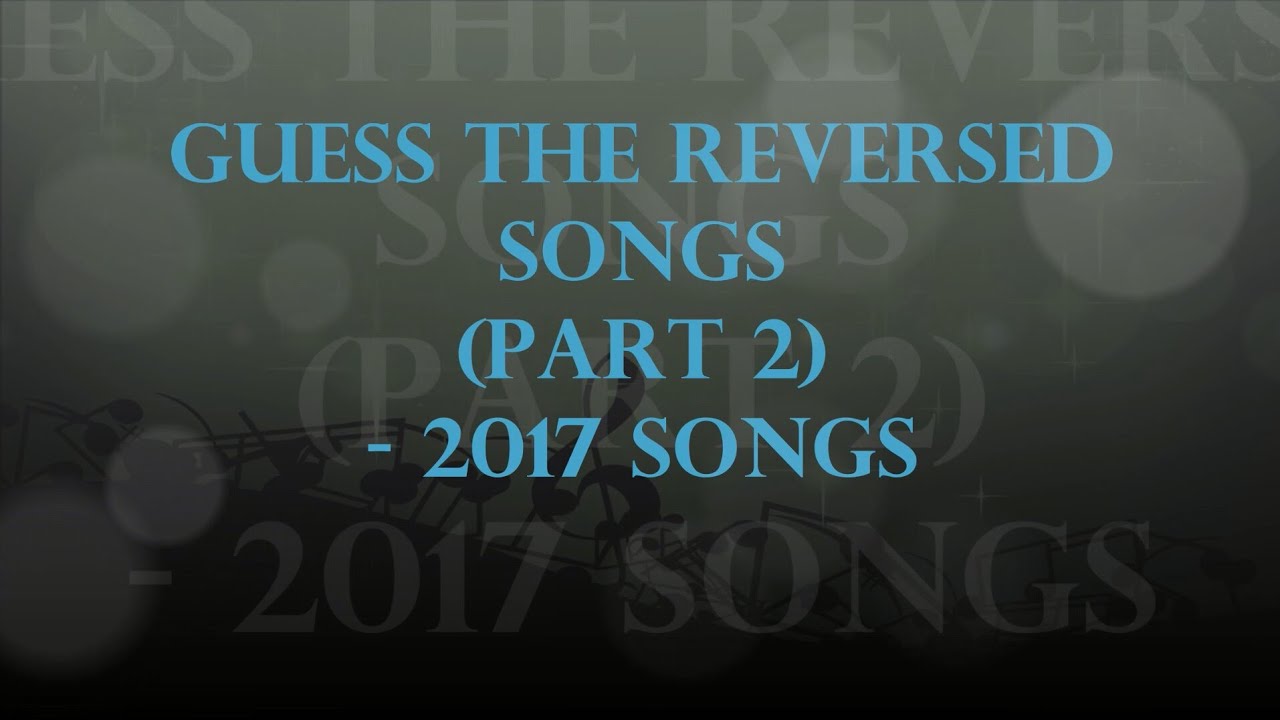 GUESS THE REVERSED SONGS (part 2) - 2017 songs - YouTube