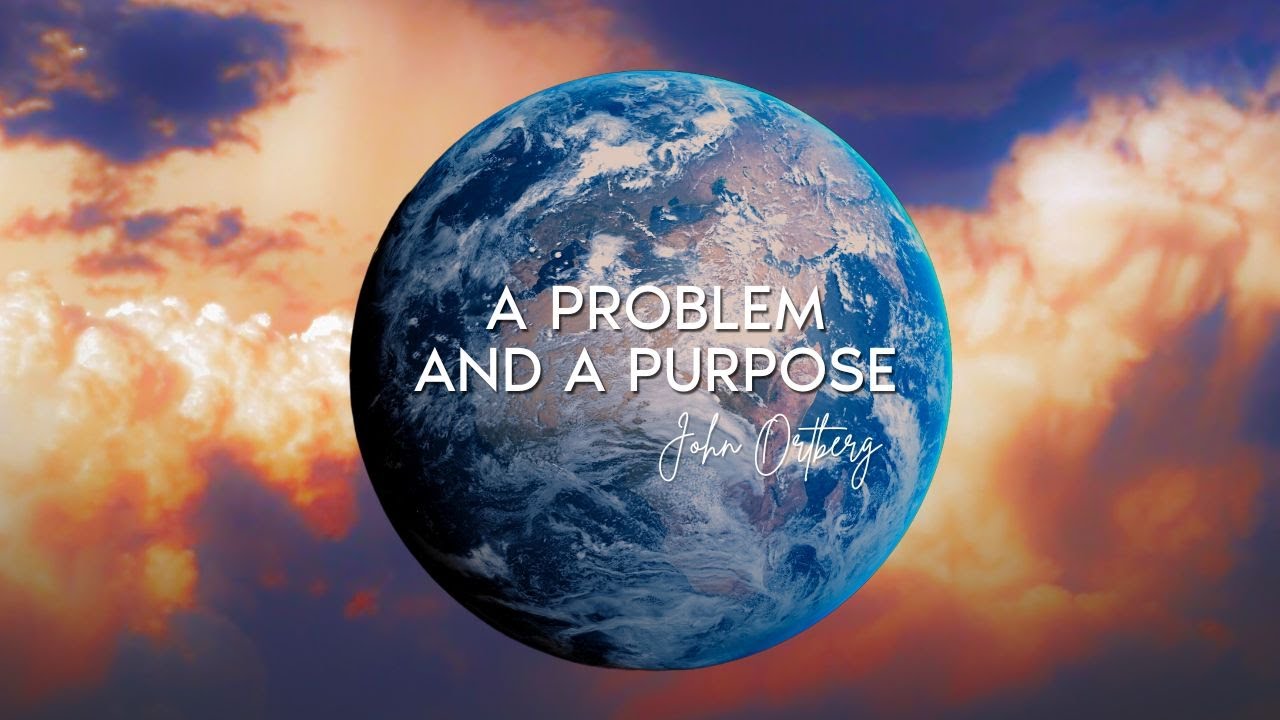 A Problem and a Purpose | John Ortberg - YouTube
