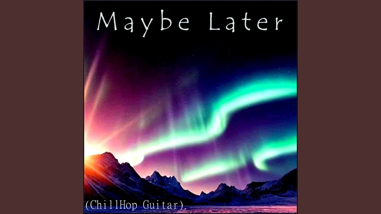 Maybe Later - YouTube