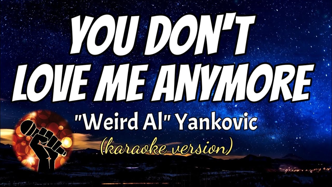 YOU DON'T LOVE ME ANYMORE - "WEIRD AL" YANKOVIC (karaoke version) - YouTube