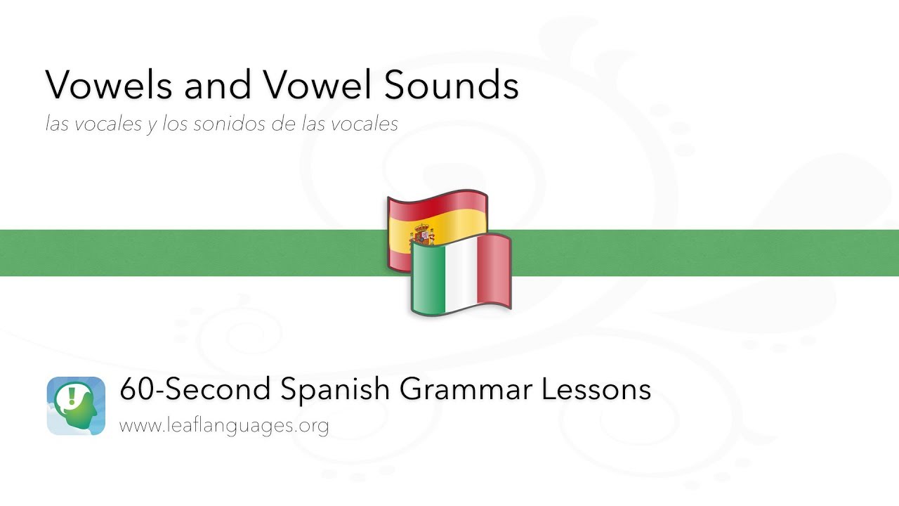 60-Second Spanish Grammar: Vowels and Vowel Sounds via The LEAF Project ...