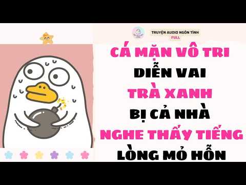 [Truyện Audio Full] CÁ MẶN VÔ TRI DIỄN VAI TRÀ XANH BỊ CẢ NHÀ NGHE THẤY TIẾNG LÒNG MỎ HỖN