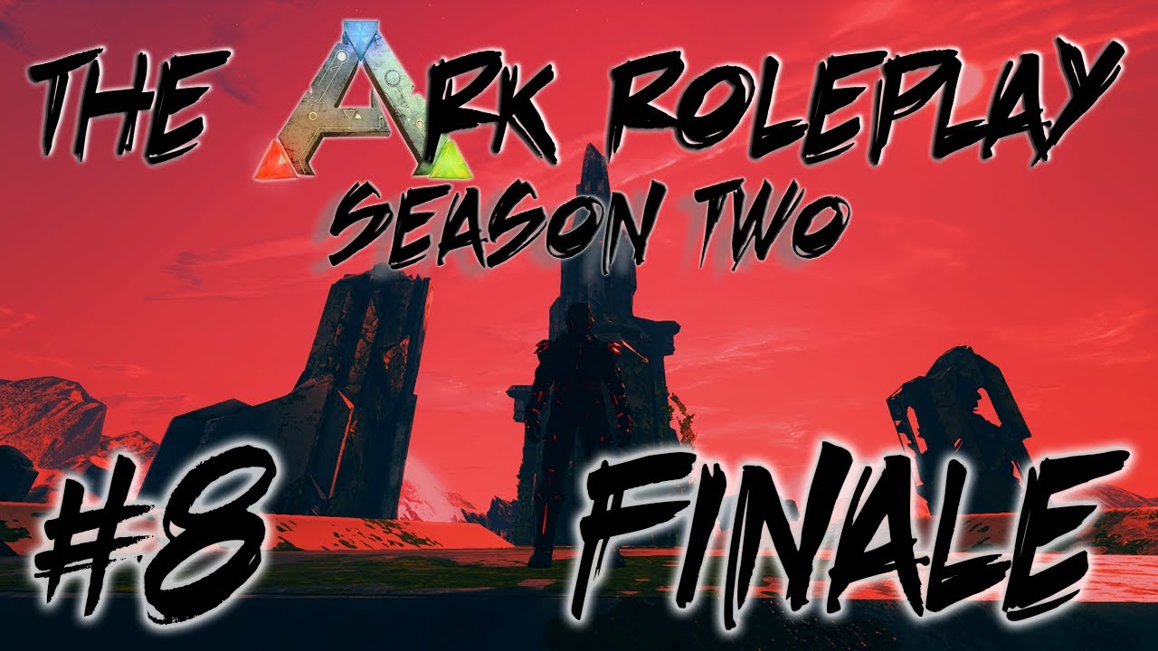 The Ark Roleplay - Season Two - #8 - FINALE (Ark Survival Evolved ...