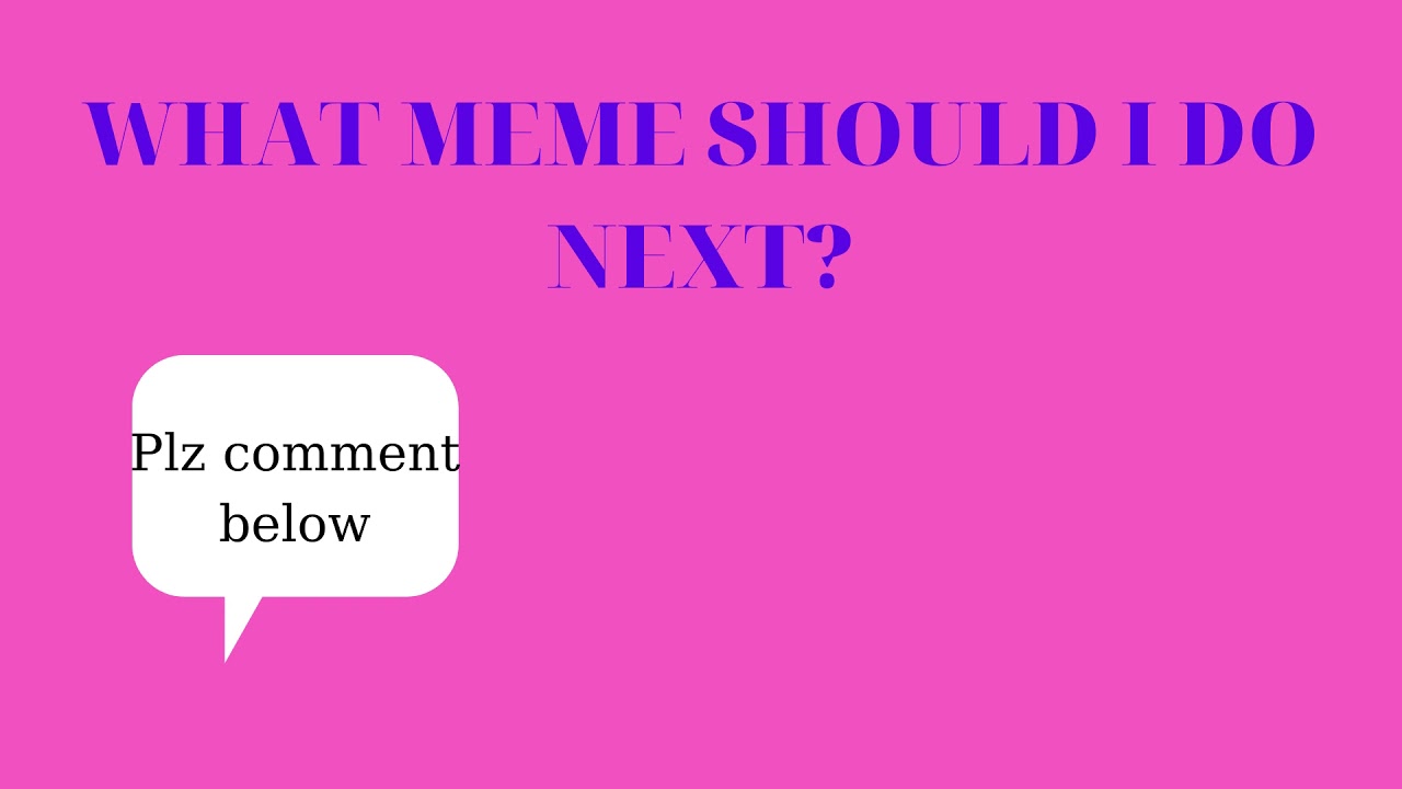 WHAT MEME SHOULD I DO NEXT - YouTube