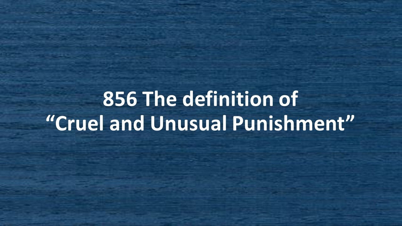856 The definition of "Cruel and Unusual Punishment" - YouTube