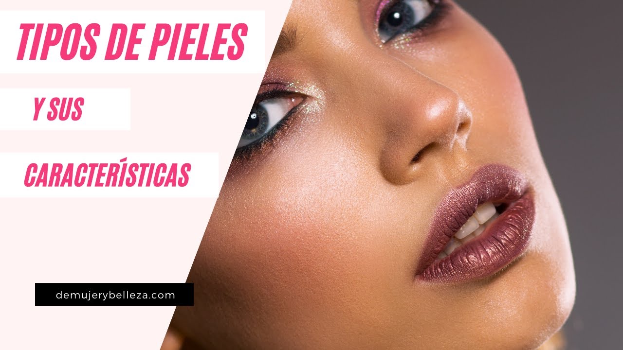 Tipos de pieles y sus características ️ ️ ️¿Cómo identificar tu tipo de ...