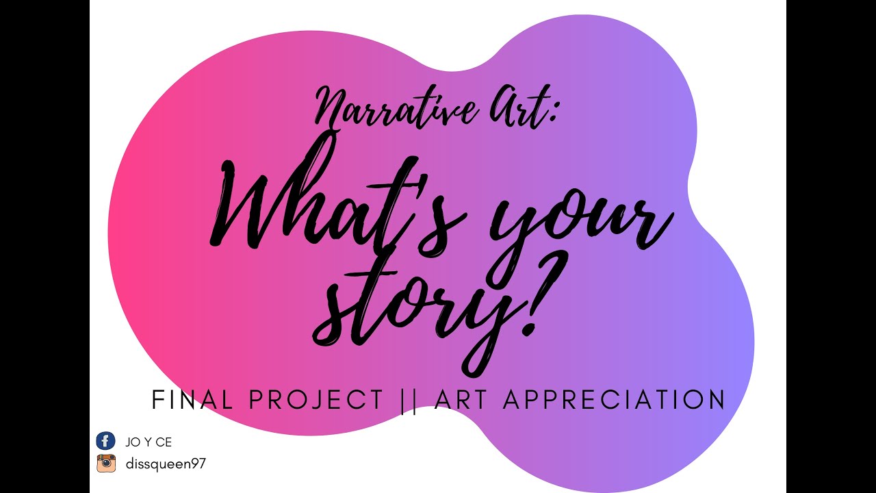 NARRATIVE ART: WHAT'S YOUR STORY || FINAL PROJECT || ART APPRECIATION ...
