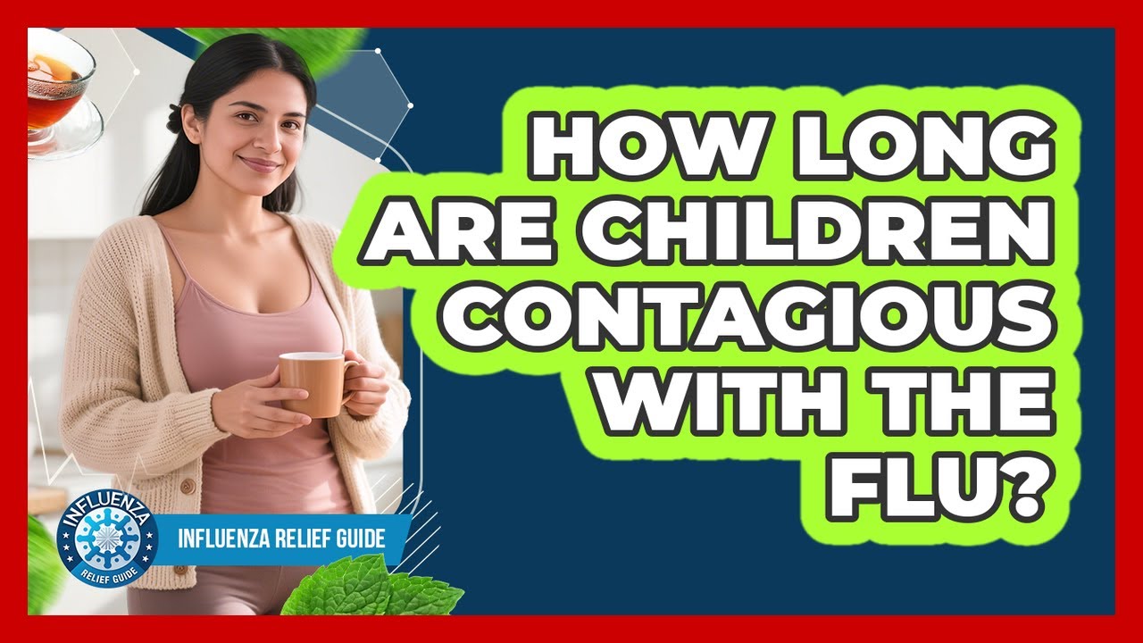 How Long Are Children Contagious With The Flu? - Influenza Relief Guide ...