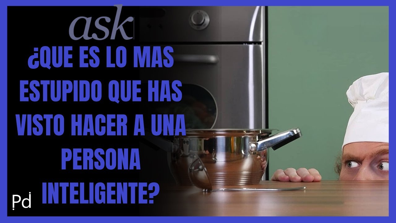¿Qué es lo mas estúpido que has visto hacer a una persona inteligente ...