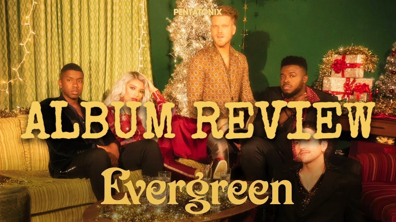 PENTATONIX EVERGREEN ALBUM REVIEW ** REUPLOADED** - YouTube