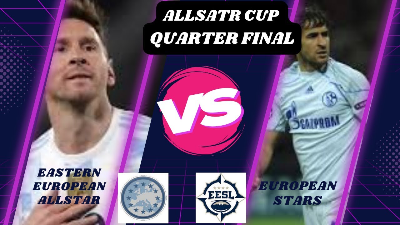 Allstar Cup 2024 | Quarter Final | Eastern European VS European Stars ...