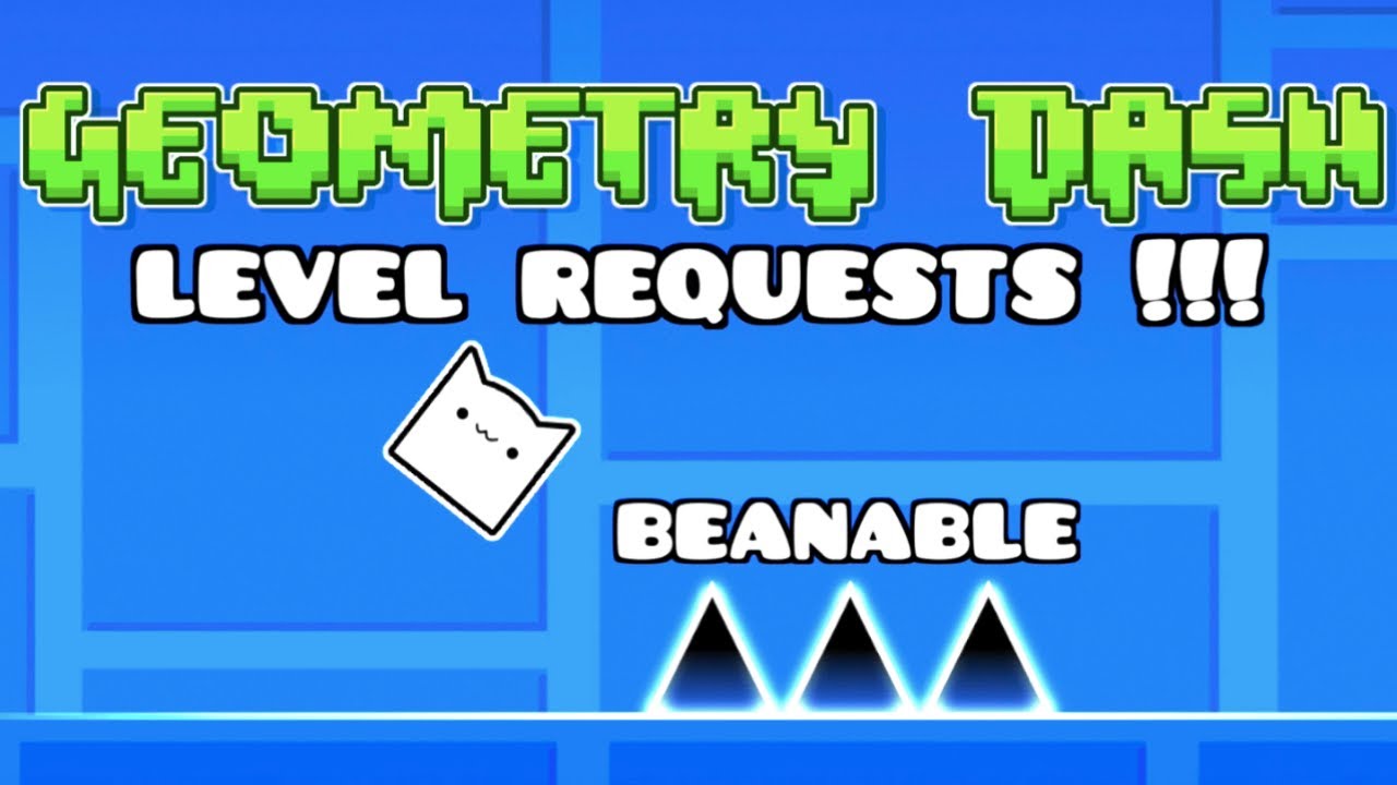 Geometry Dash: LEVEL REQUESTS !!! | Geometry Dash Beanable (my first ...