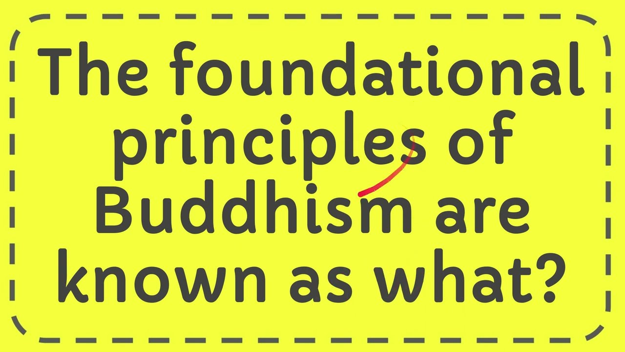 The foundational principles of Buddhism are known as what? - YouTube
