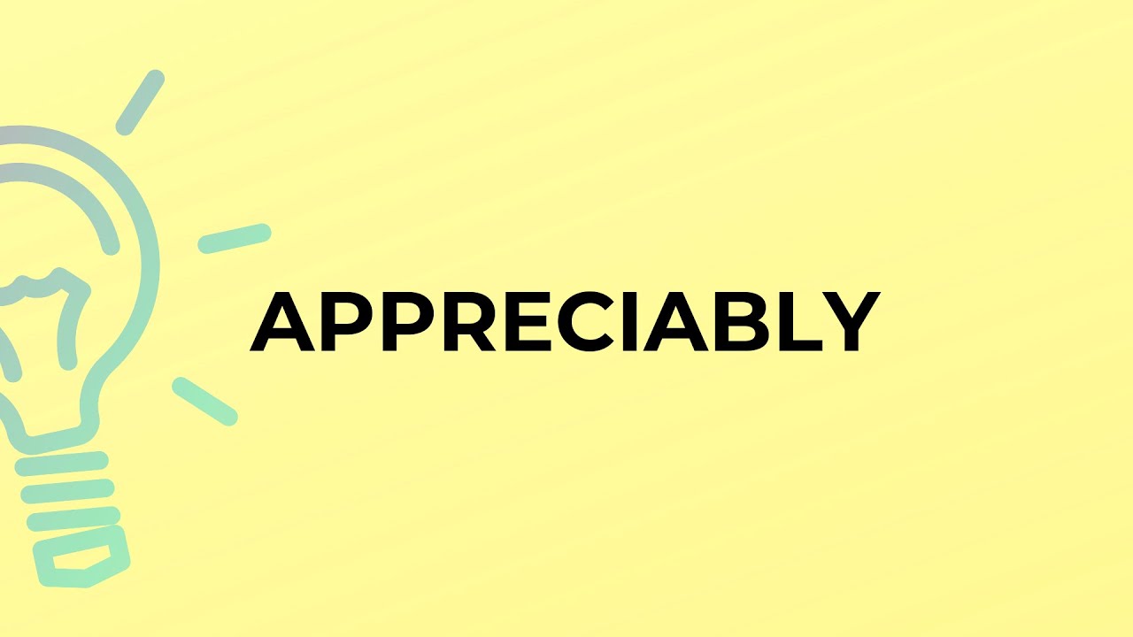 What is the meaning of the word APPRECIABLY? - YouTube
