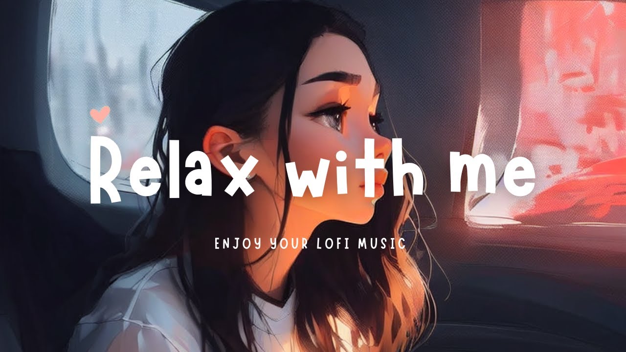 Relax With Me 💕 Chill Vibe That Makes You Feel Relax | Still Lofi 2023 ...