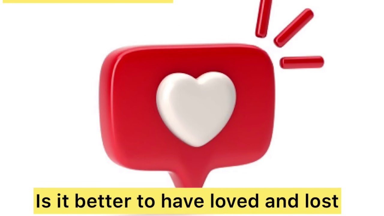 Question 2 Is It Better To Have Loved And Lost Or Have Not Loved At question-2-is-it-better-to-have-loved-and-lost-or-have-not-loved-at