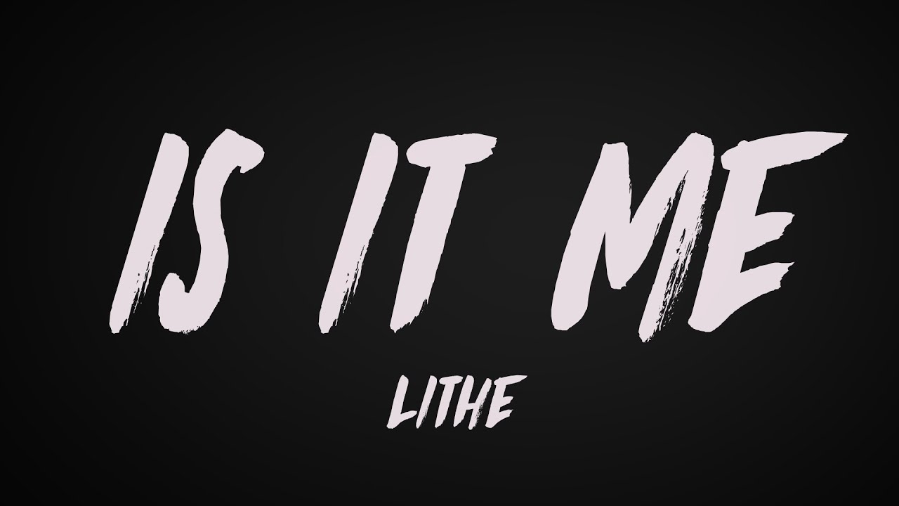 Lithe - Is It Me (Lyrics) - YouTube