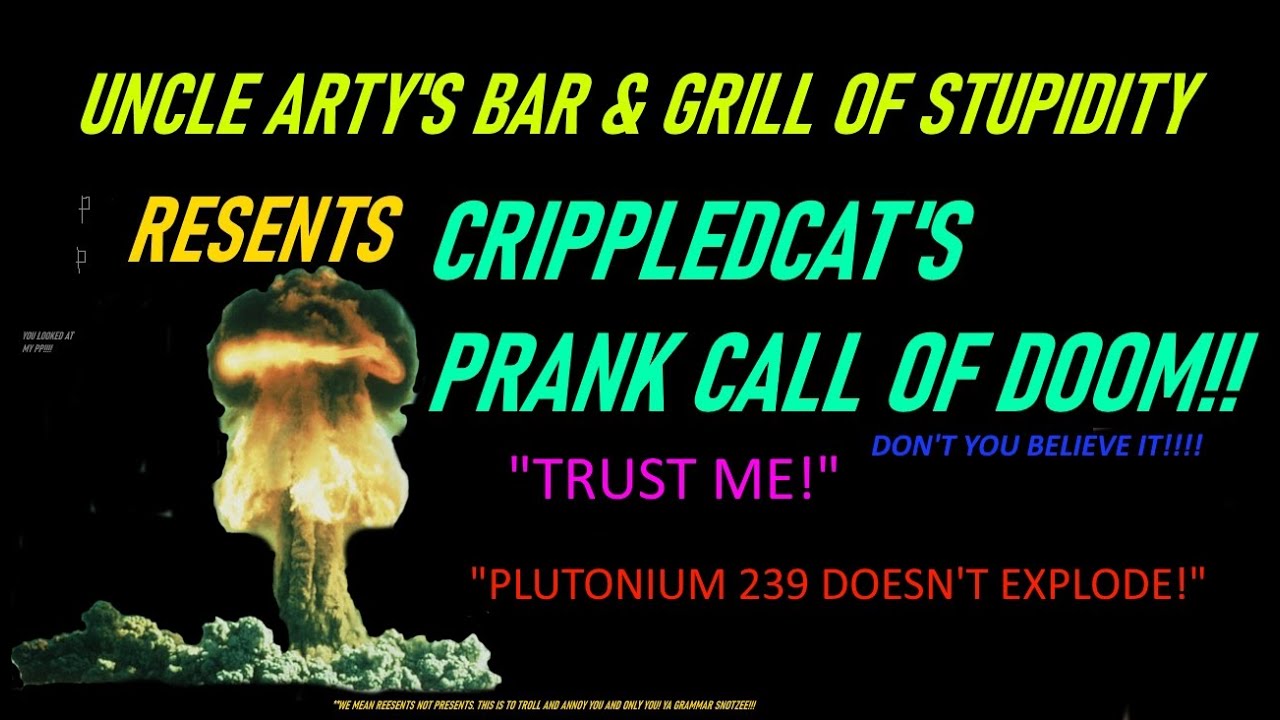 Cripplecat Prank Calls Uncle Arty With Plutonium 239 - YouTube