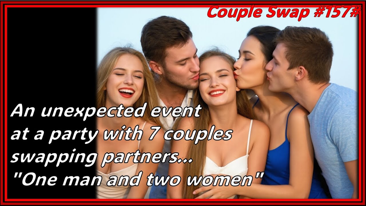 Couple Swap #157#: An unexpected event party with 7 couples swapping partners "One man & two ...