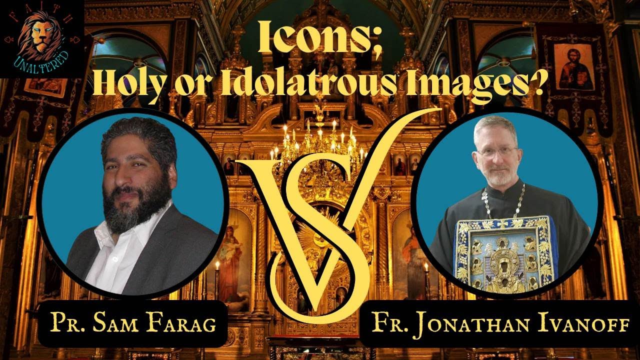 Icons: Holy or Idolatrous Images? - Samuel Farag vs Jonathan Ivanoff ...