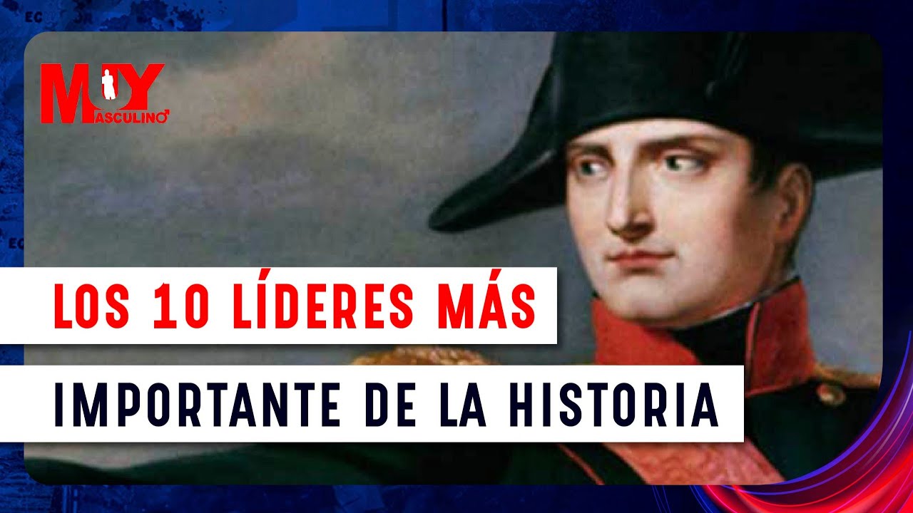 Los 10 LIDERES MÁS IMPORTANTES De La HISTORIA - Muy Masculino - YouTube