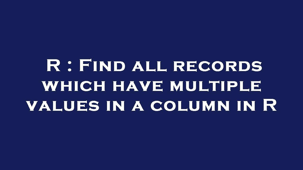 R Find All Records Which Have Multiple Values In A Column In R YouTube r-find-all-records-which-have-multiple-values-in-a-column-in-r-youtube
