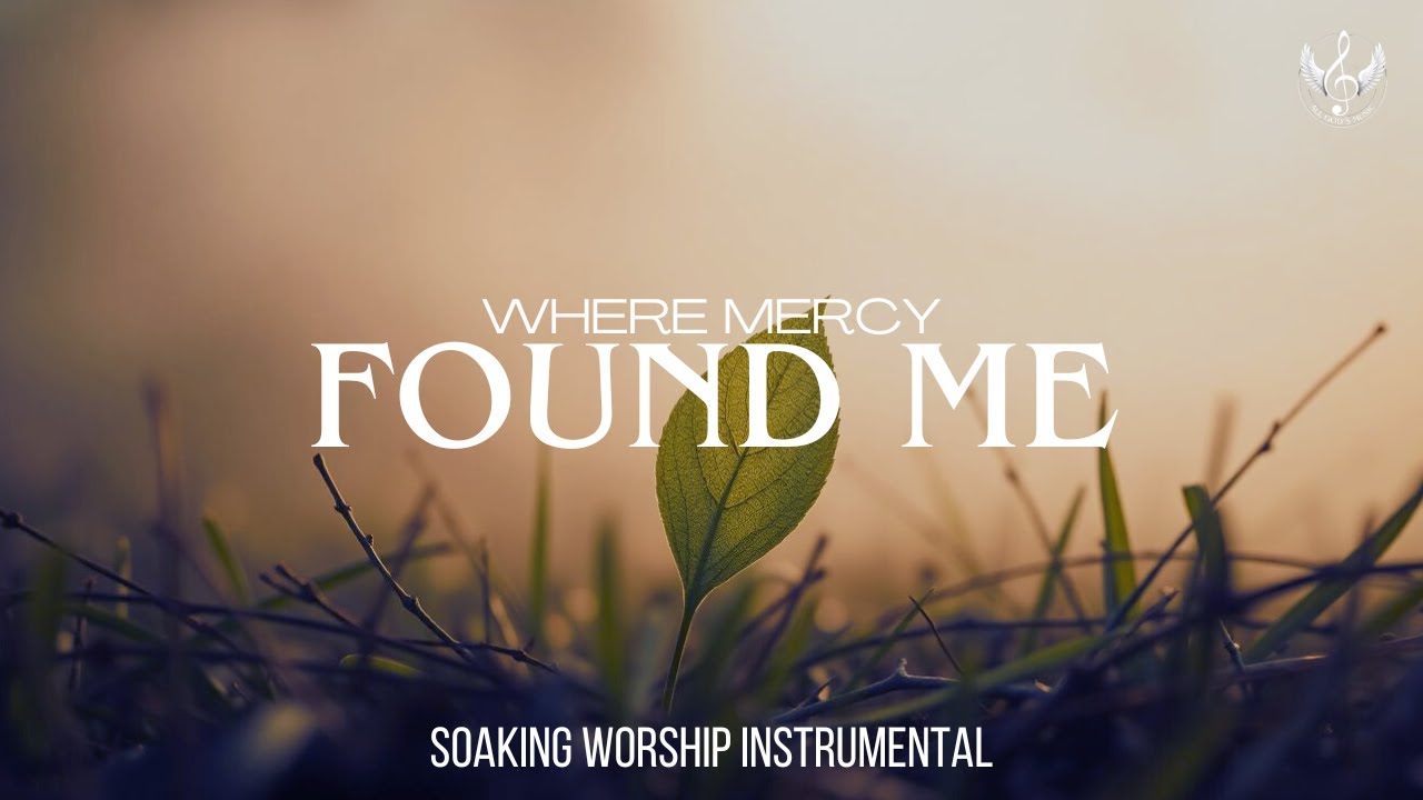 Where Mercy Found Me - Soaking Worship Instrumental | Prayer and ...