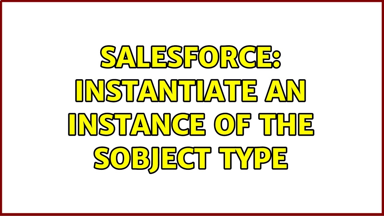 Salesforce Instantiate An Instance Of The Sobject Type 2 Solutions 2468
