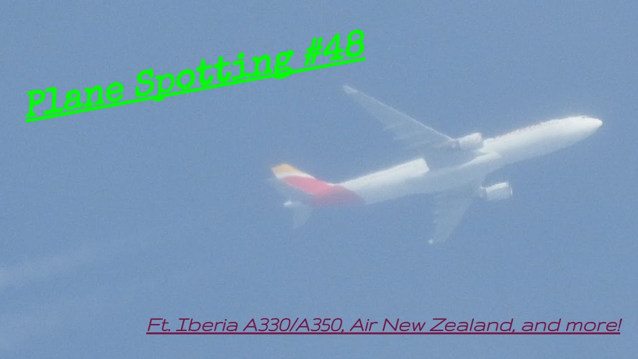 Plane Spotting #48 | High Altitude | Ft. Iberia A350/A330, Air New ...