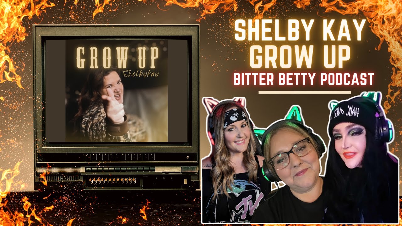 Bitter Betty Podcast Reacts to Shelby Kay's New Song "Grow Up" - YouTube