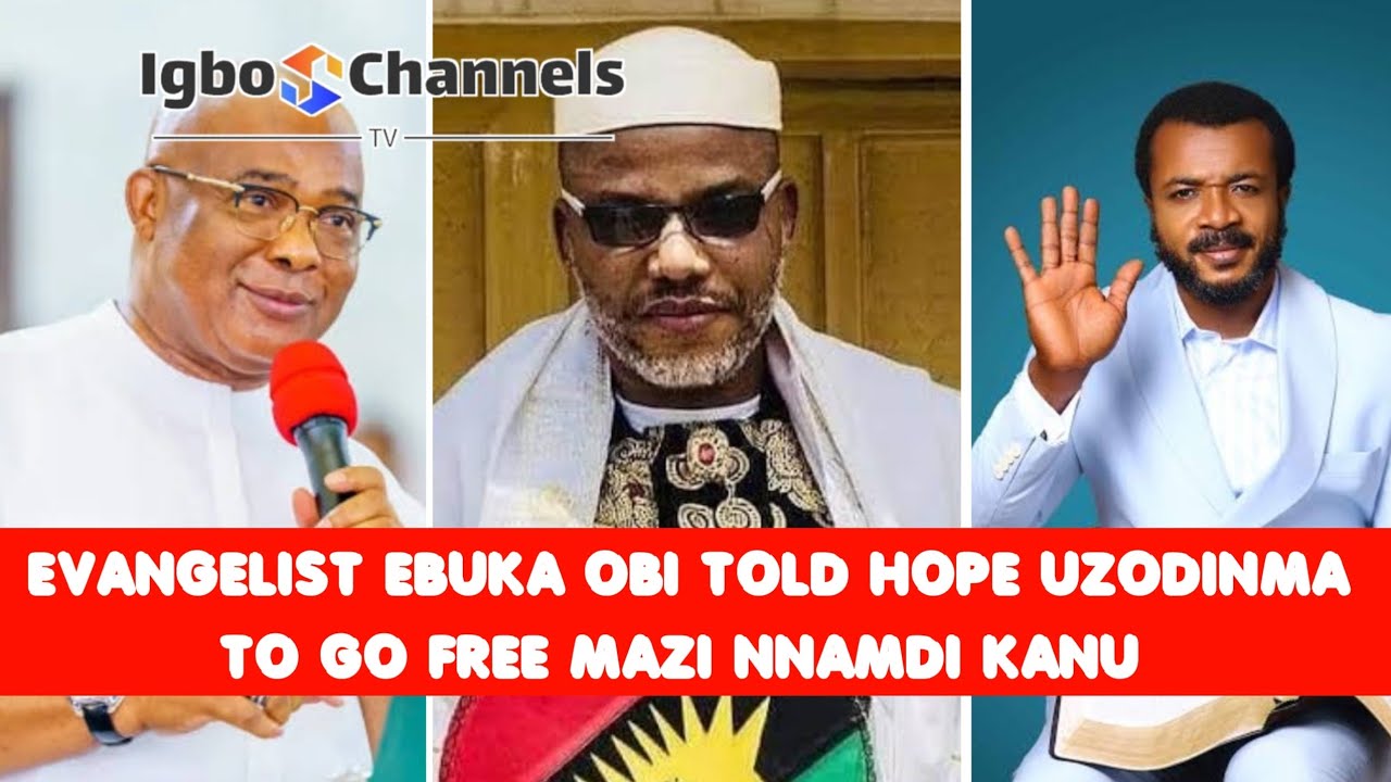 EVANGELIST EBUKA OBI TOLD HOPE UZODINMA TO GO FREE MAZI NNAMDI KANU ...
