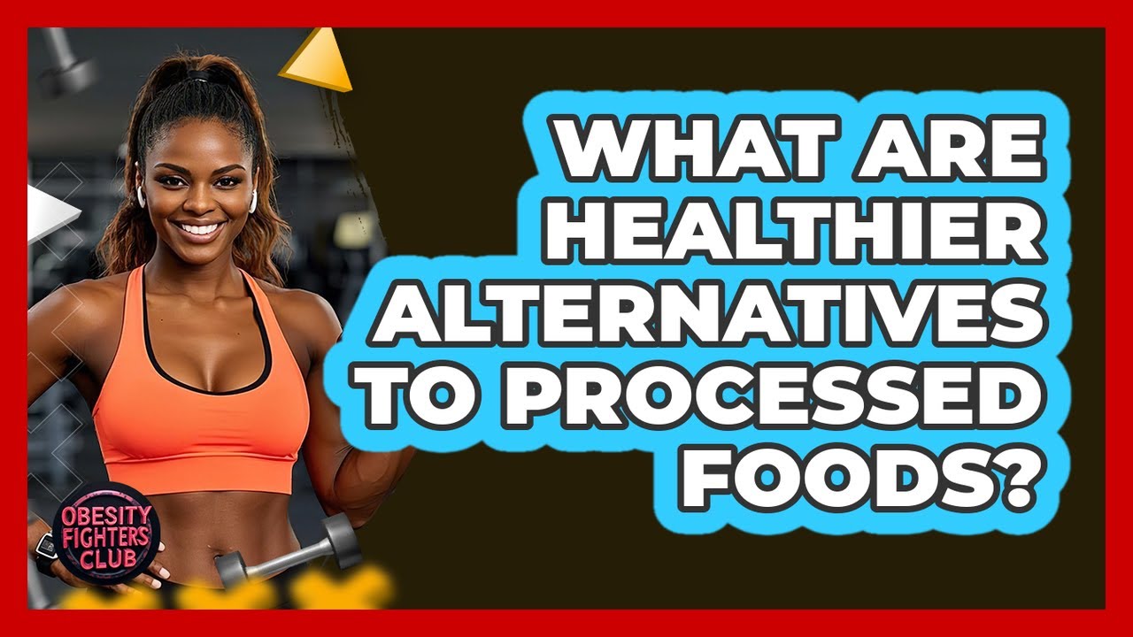 What Are Healthier Alternatives To Processed Foods? - YouTube