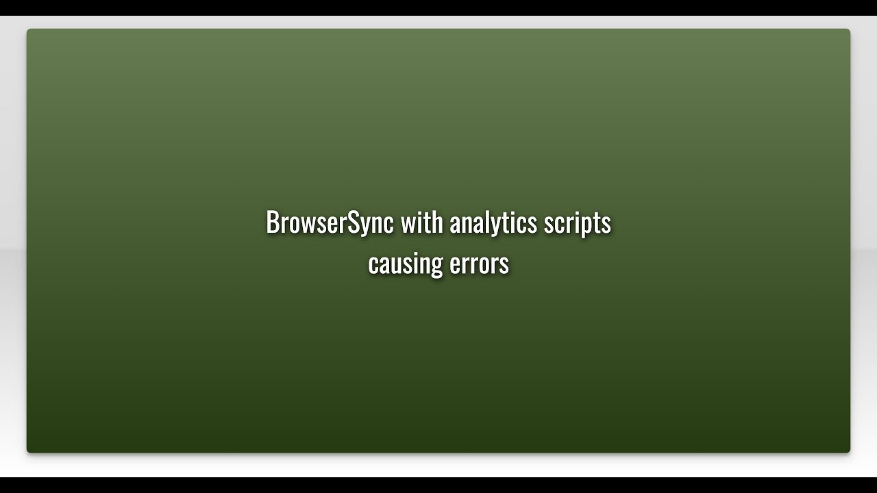 Browsersync With Analytics Scripts Causing Errors Youtube