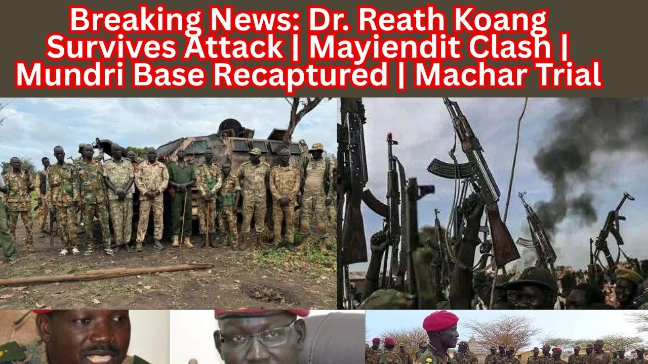 Breaking News Dr Reath Koang Survives Attack Mayiendit Clash Mundri ...
