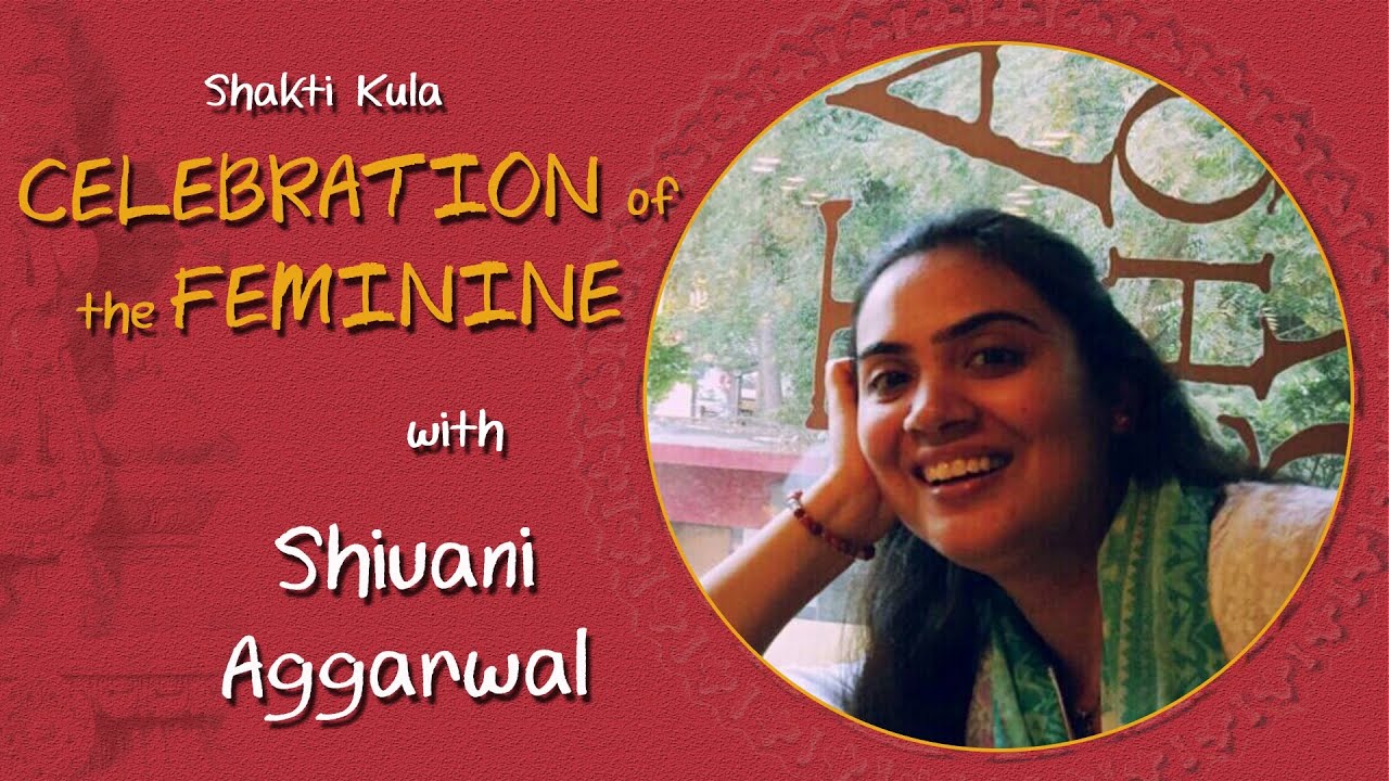 CELEBRATING THE FEMININE: Shakti Kula Conversations with Shivani ...