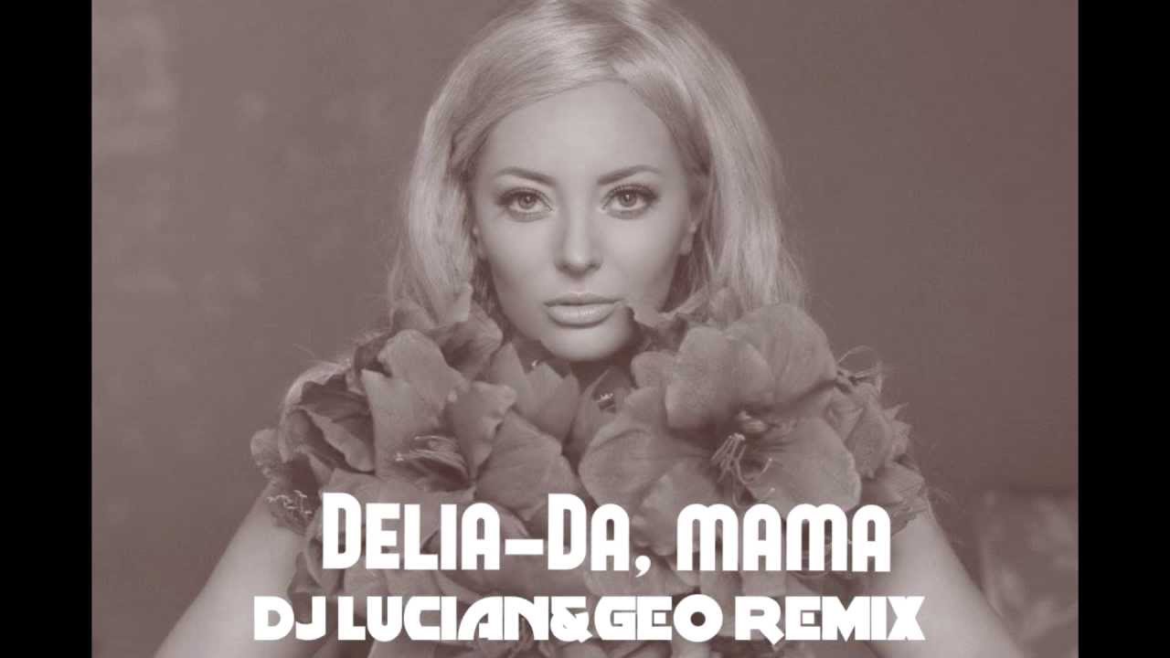 Delia-Da, mama(Dj Lucian&Geo Remix) - YouTube