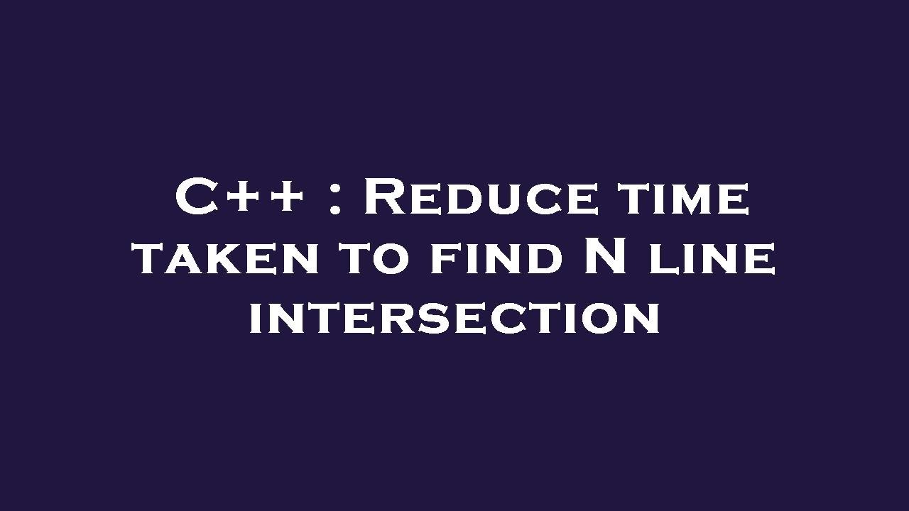 C++ : Reduce time taken to find N line intersection - YouTube