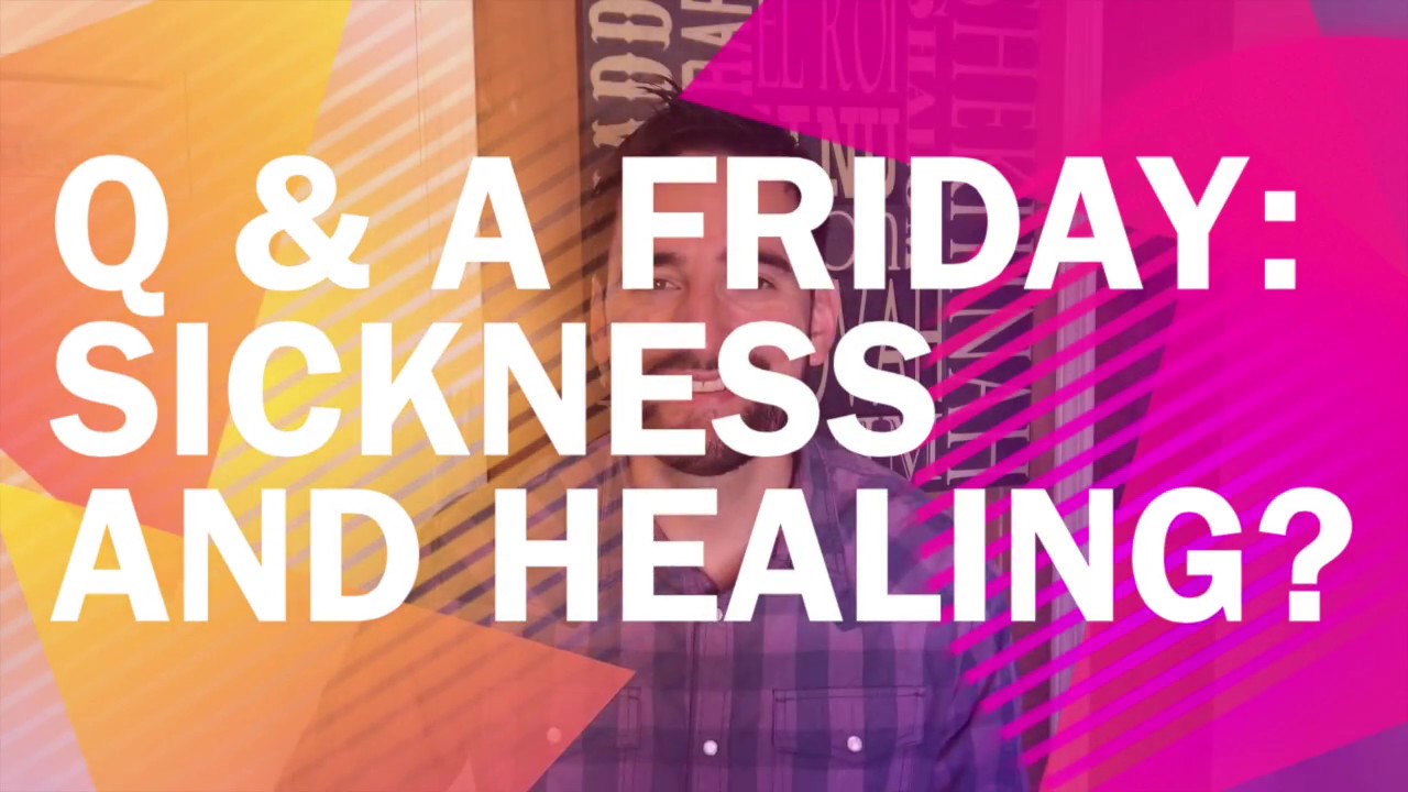 Q & A Friday: Sickness and Healing? - YouTube