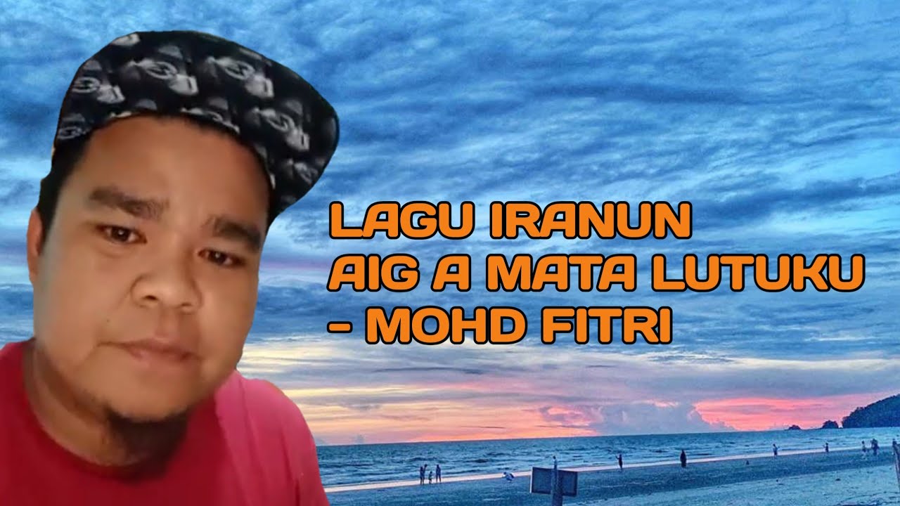 LAGU IRANUN AIG A MATA LUTUKU - MOHD FITRI - YouTube
