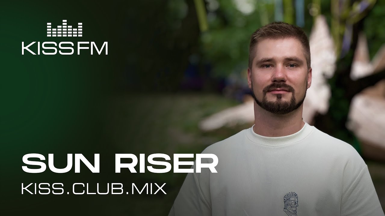 SUN RISER – KISS.CLUB.MIX | KISS FM Podcast (Melodic Techno ...