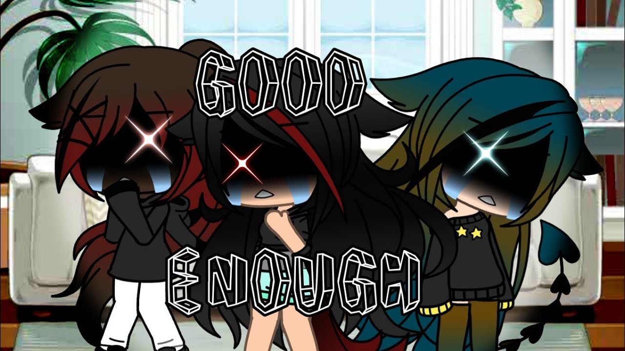 Good Enough||Gacha Life|| - YouTube