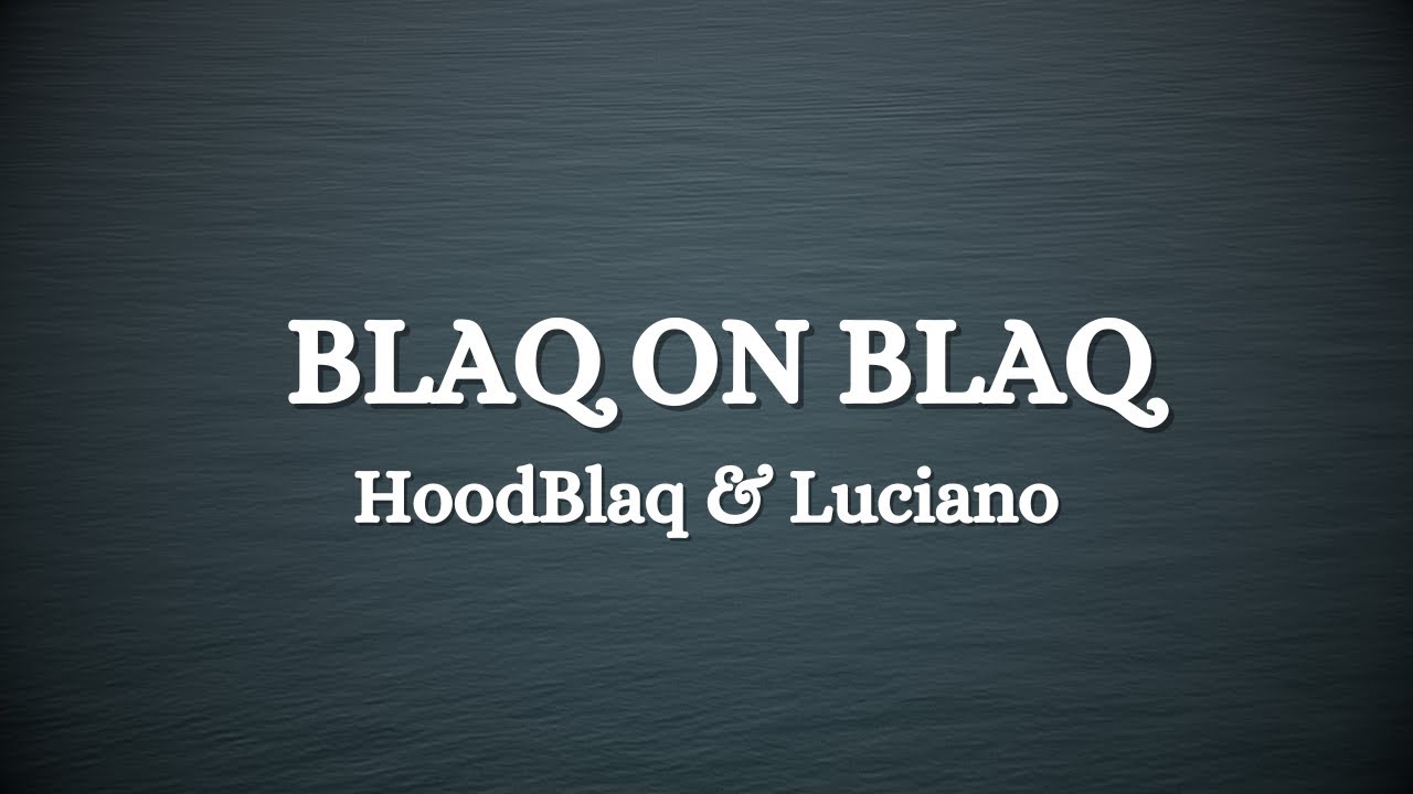 HOODBLAQ x LUCIANO - BLAQ ON BLAQ (Lyrics) - YouTube