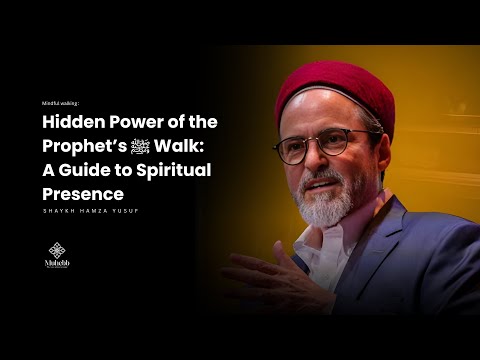 Walk Like the Prophet ﷺ: A Hidden Path to Spiritual Presence - Shaykh Hamza Yusuf