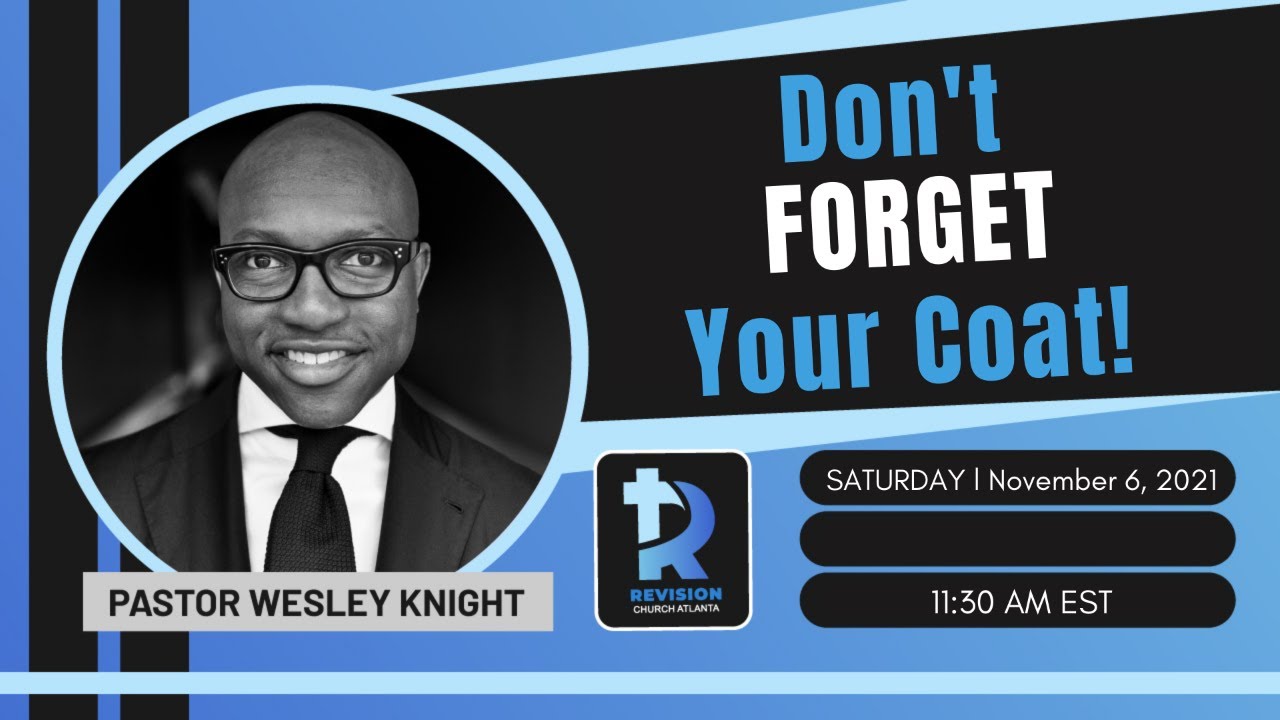 " Don't Forget Your Coat" November 6th, 2021 Speaker: Pastor Wesley ...