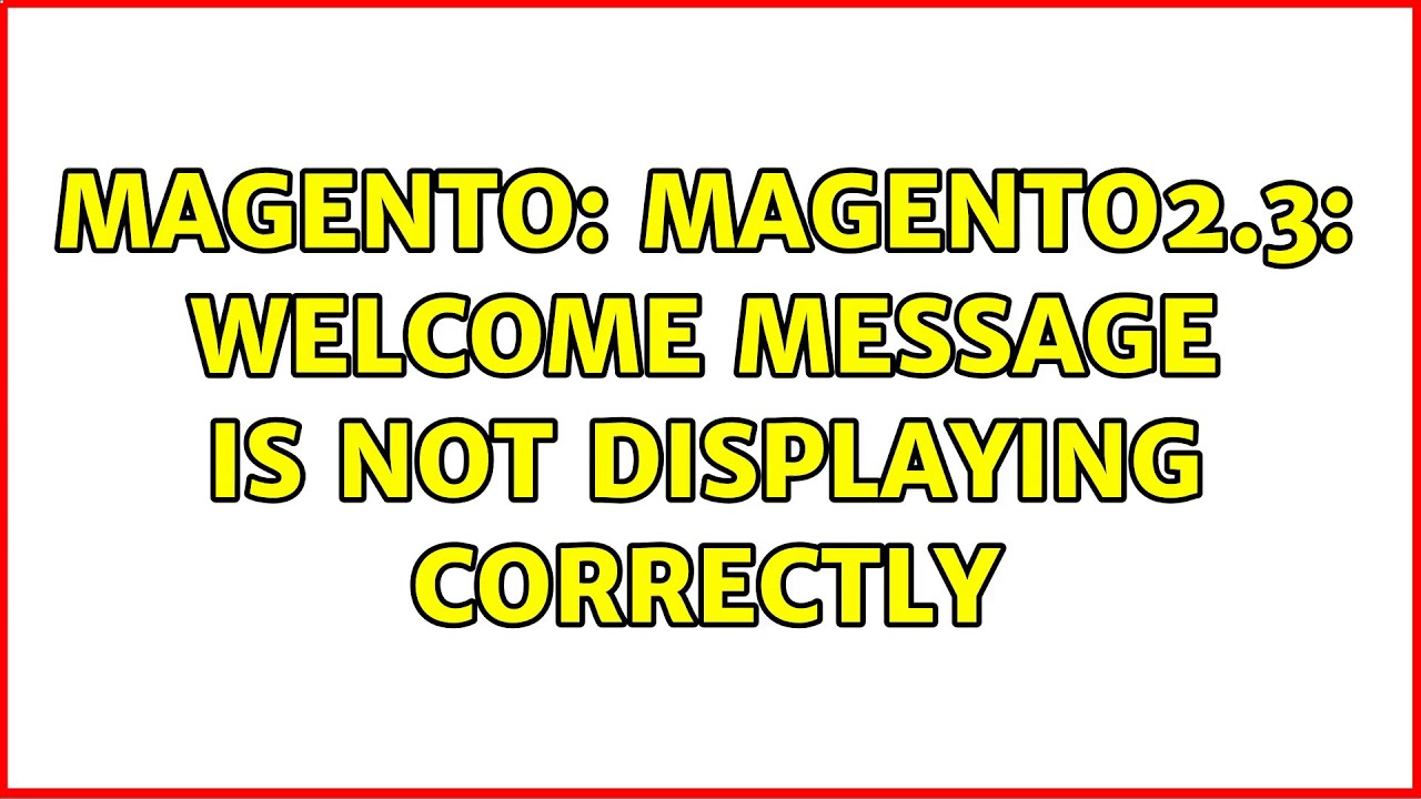 Magento: Magento2.3: Welcome message is not displaying correctly - YouTube Magento: Magento2.3: Welcome message is not displaying correctly - YouTube